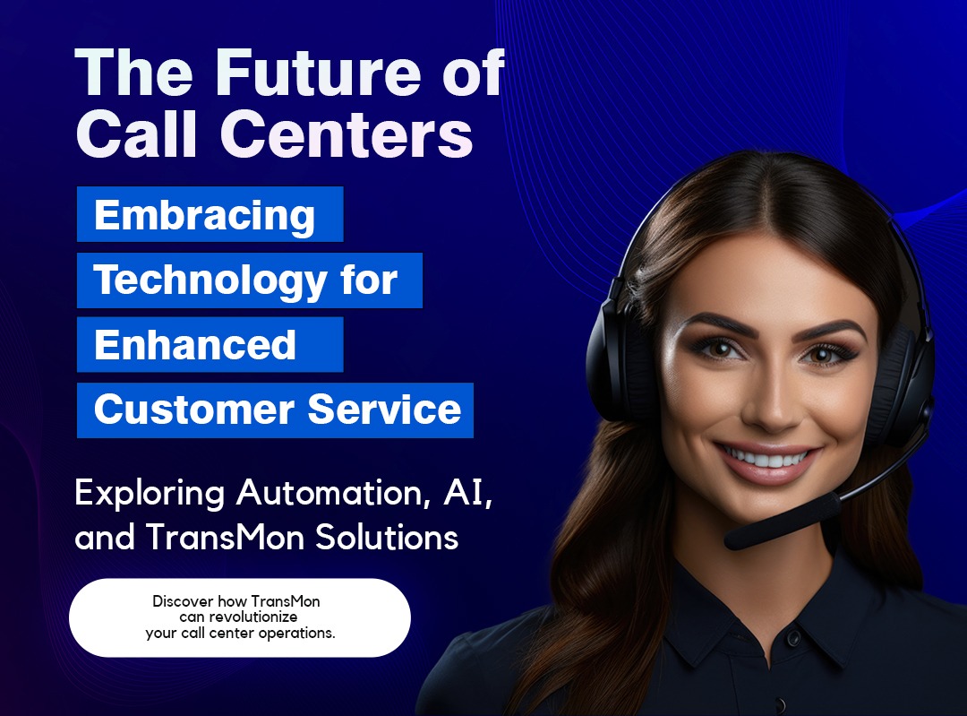 Future of Call Centers and the Impact of Technological Advancements - Transmonqa